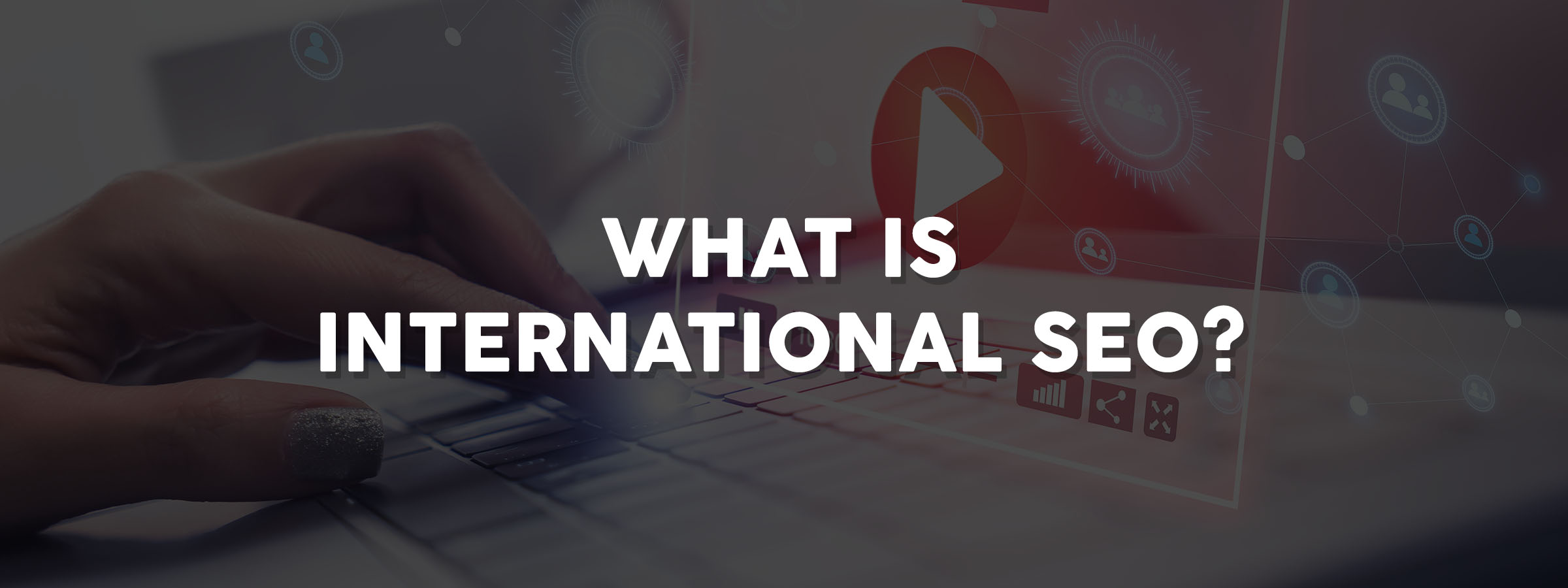 International SEO Strategies: Tips for Global Reach